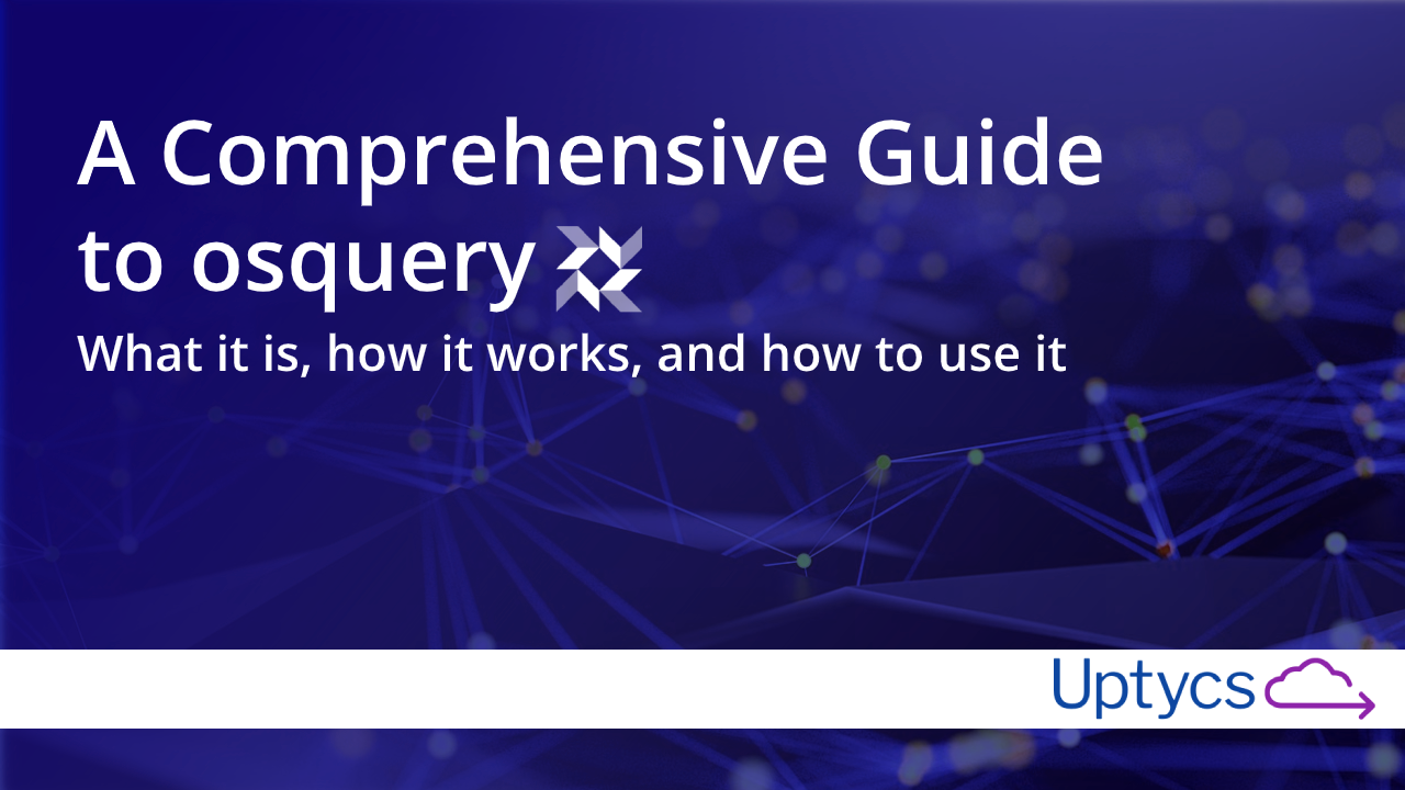 Guide | Osquery: What it is, How it Works, and How to Use it